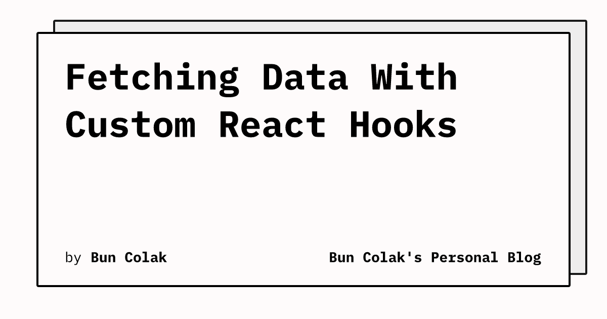 Fetching Data With Custom React Hooks | Bun Colak's Personal Blog